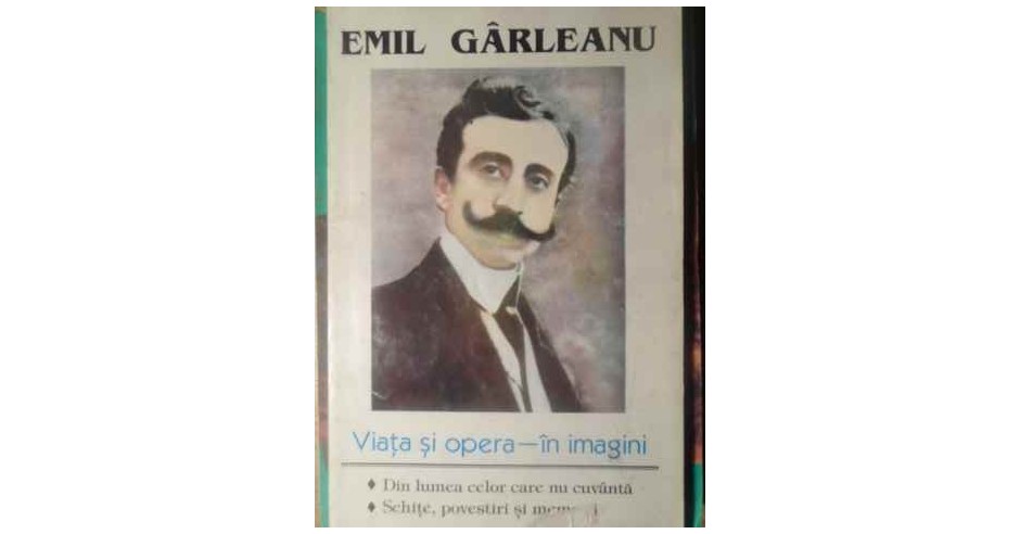 EMIL GARLEANU VIATA SI OPERA IN IMAGINI-COLECTIV | arhiva Okazii.ro