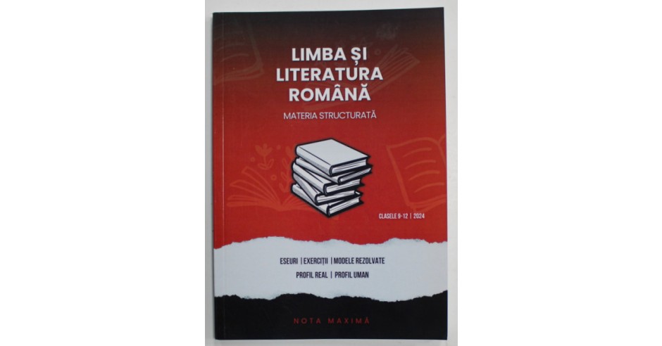 LIMBA SI LITERATURA ROMANA , GHID COMPLET PENTRU BACALAUREAT , MATERIA STRUCTURATA , CLASELE 9 ...