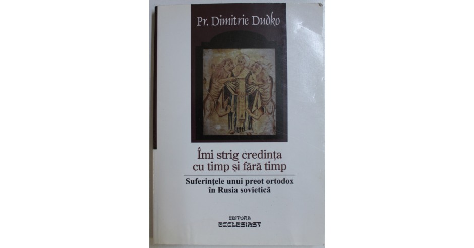 IMI STRIG CREDINTA CU TIMP SI FARA TIMP - SUFERINTELE UNUI PREOT ...