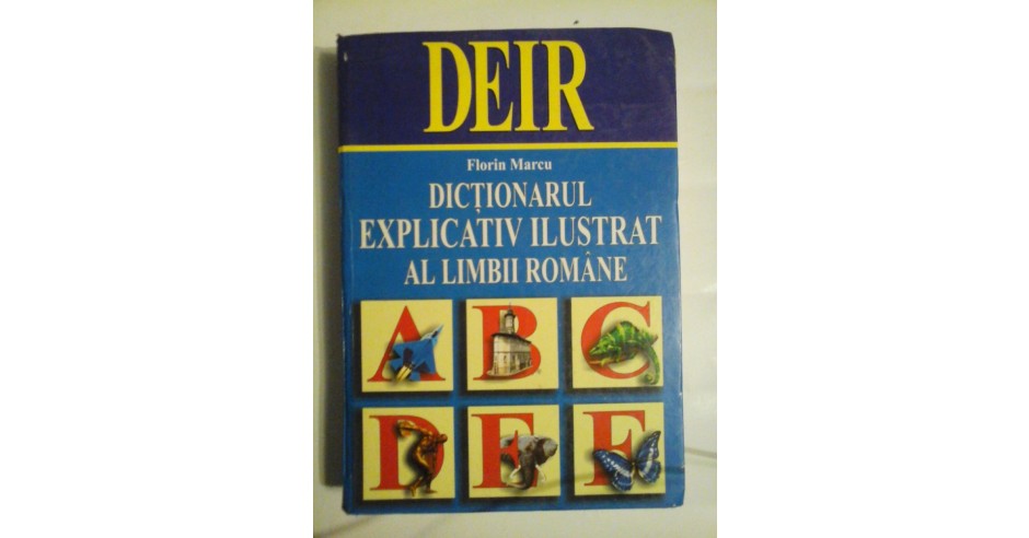 DICTIONARUL EXPLICATIV ILUSTRAT A LIMBII ROMANE - FLORIN MARCU | arhiva ...