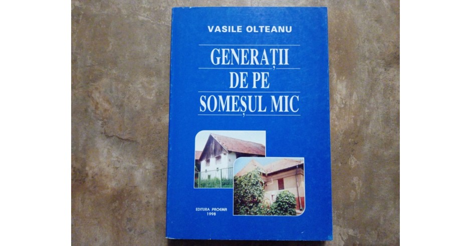 GENERATII DE PE SOMESUL MIC de VASILE OLTEANU , 1998 | Okazii.ro
