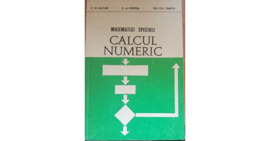 MATEMATICI SPECIALE~ CALCUL NUMERIC - C. M. BUCUR și C. A. POPEEA ...