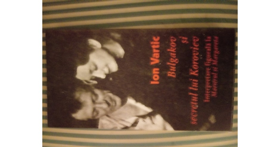 Ion Vartic Bulgakov si secretul lui Koroviev.Interpretare figurala, ed ...