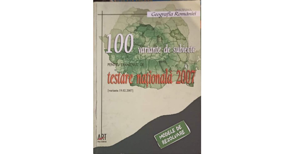 GEOGRAFIA ROMANIEI: 100 VARIANTE DE SUBIECTE PENTRU EXAMENUL DE TESTARE ...