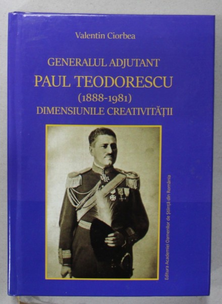 GENERALUL ADJUTANT PAUL TEODORESCU ( 1888 -1981 ) , DIMENSIUNILE ...