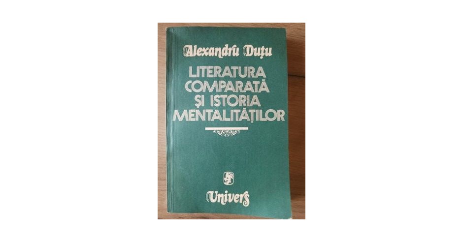 Literatura comparata si istoria mentalitatilor- Alexandru Dutu | Okazii.ro