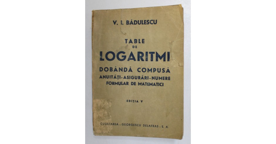 TABLE DE LOGARITMI - DOBANDA COMPUSA , ANUITATI , ASIGURARI , NUMERE ...