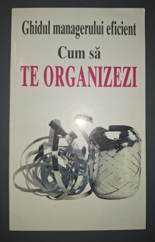 Ghidul managerului eficient cum sa te organizezi. Cumpara ieftin