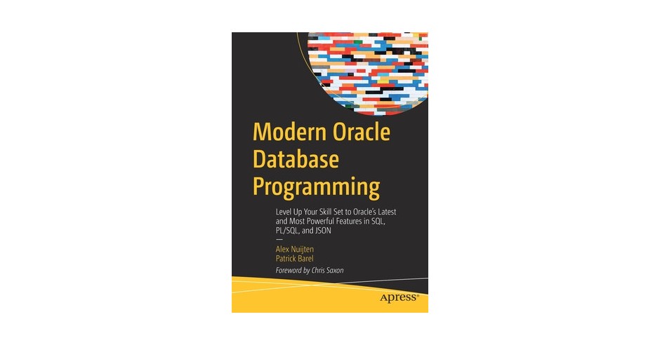 Modern Oracle Database Programming Level Up Your Skill Set To Oracles Latest And Most Powerful