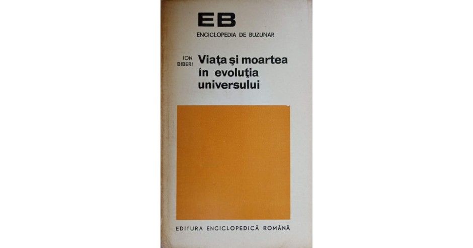 VIATA SI MOARTEA IN EVOLUTIA UNIVERSULUI-ION BIBERI | arhiva Okazii.ro