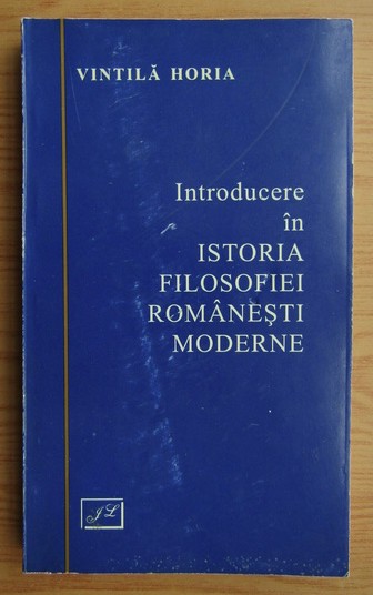 Introducere in istoria filosofiei romanesti moderne Vintila Horia ...
