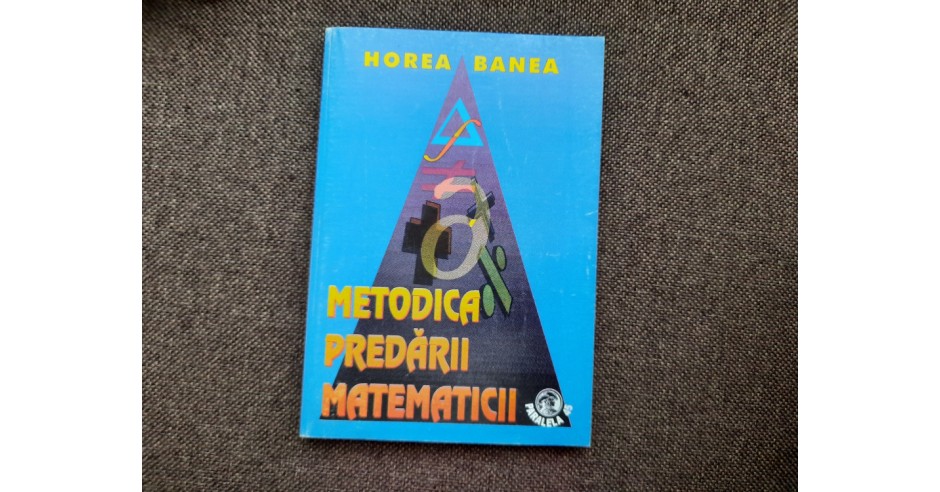 HOREA BANEA METODICA PREDARII MATEMATICII | arhiva Okazii.ro
