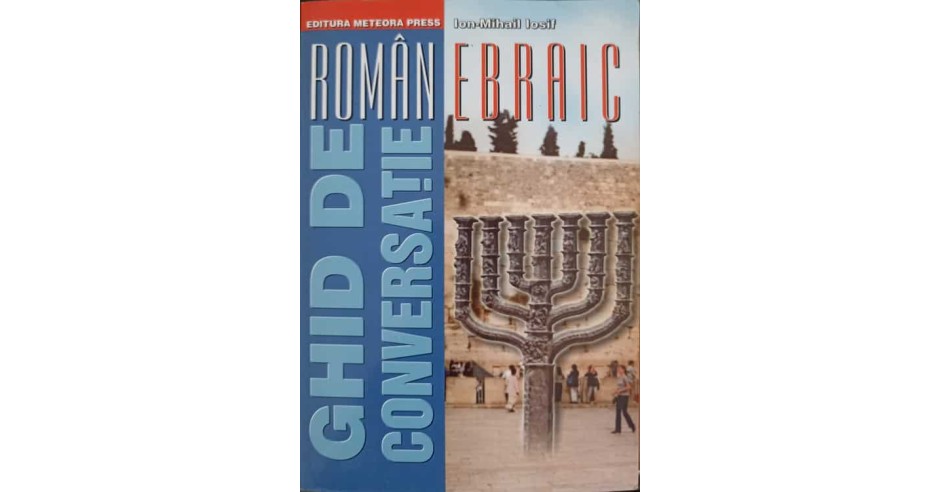 GHID DE CONVERSATIE ROMAN-EBRAIC-ION-MIHAIL IOSIF | arhiva Okazii.ro