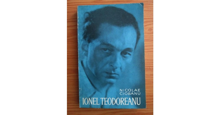 Nicolae Ciobanu - Ionel Teodoreanu. Viata si opera | Okazii.ro