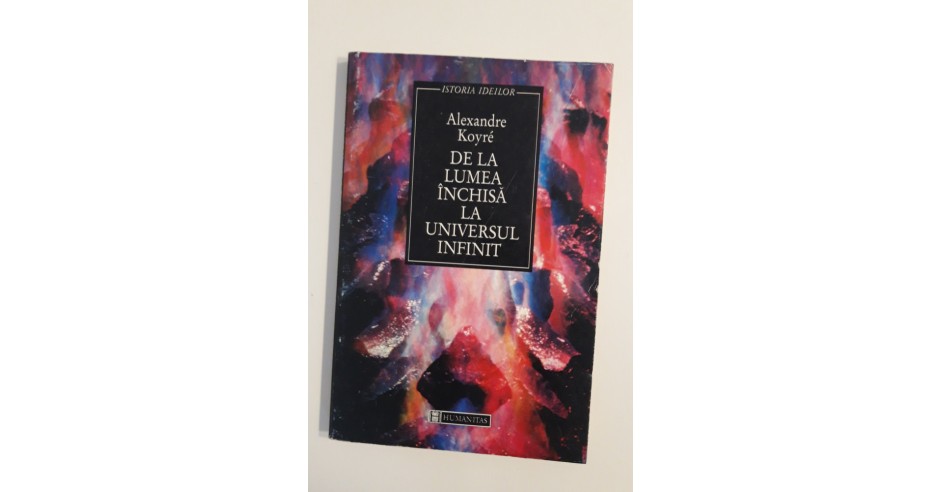 Alexandre Koyre De la lumea inchisa la universul infinit | arhiva Okazii.ro